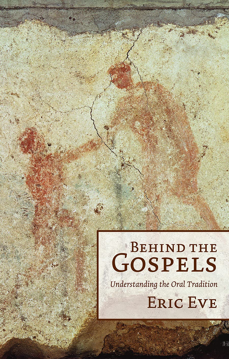Behind the Gospels: Understanding the Oral Tradition: Eve, Eric ...