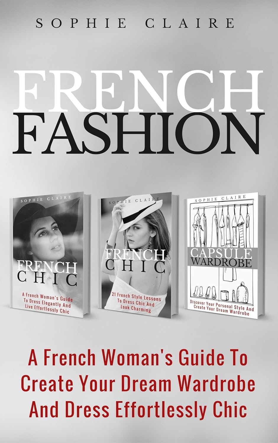 French Fashion: A French Woman's Guide To Create Your Dream Wardrobe ...