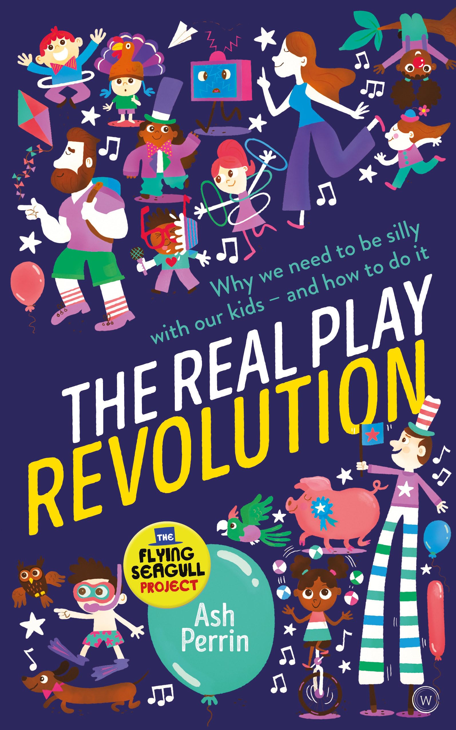 The Real Play Revolution: Why We Need to Be Silly with Our Kids – and ...