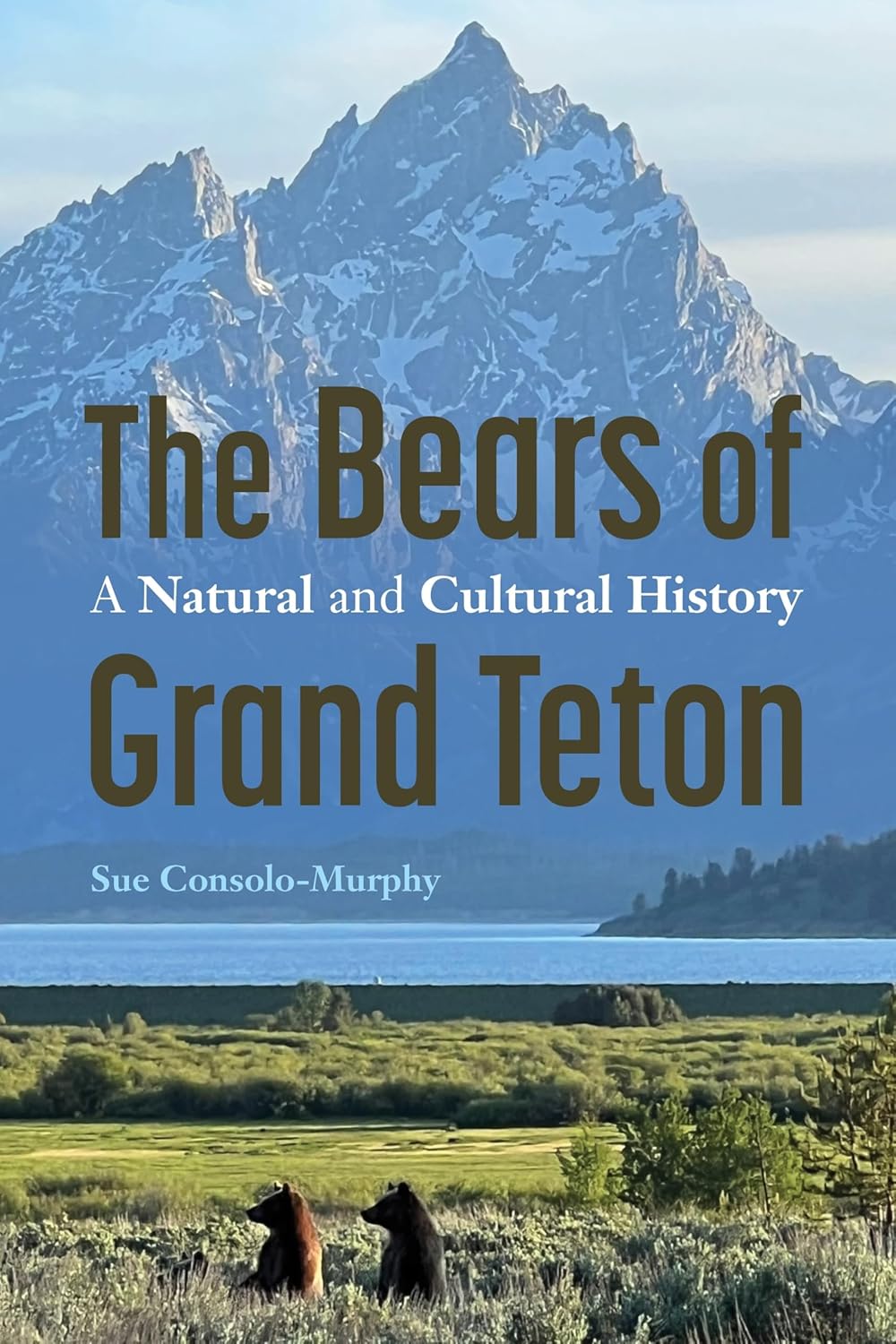 The Bears of Grand Teton: A Natural and Cultural History (America’s ...
