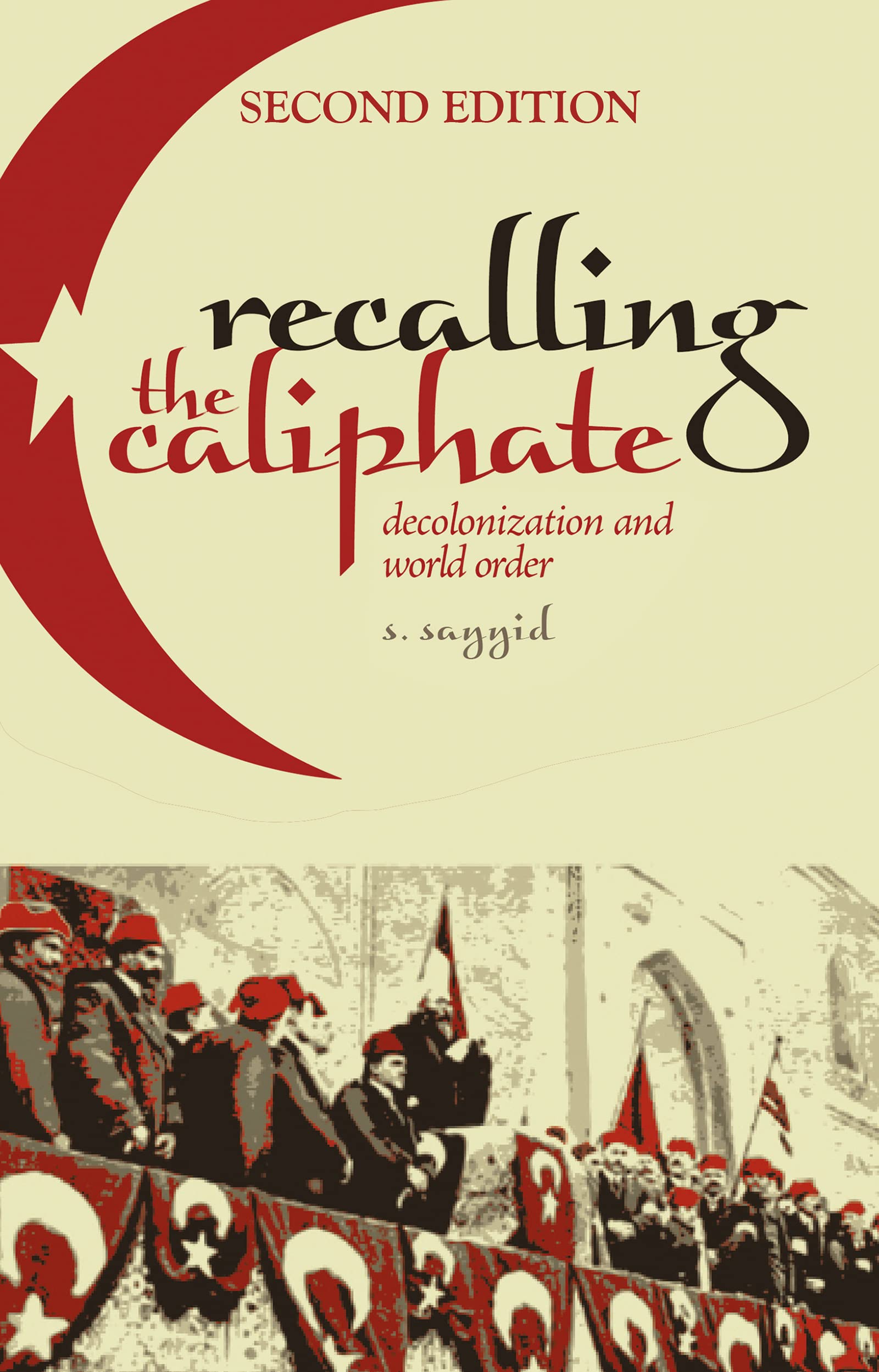 Recalling the Caliphate: Decolonization and World Order: Sayyid, S ...