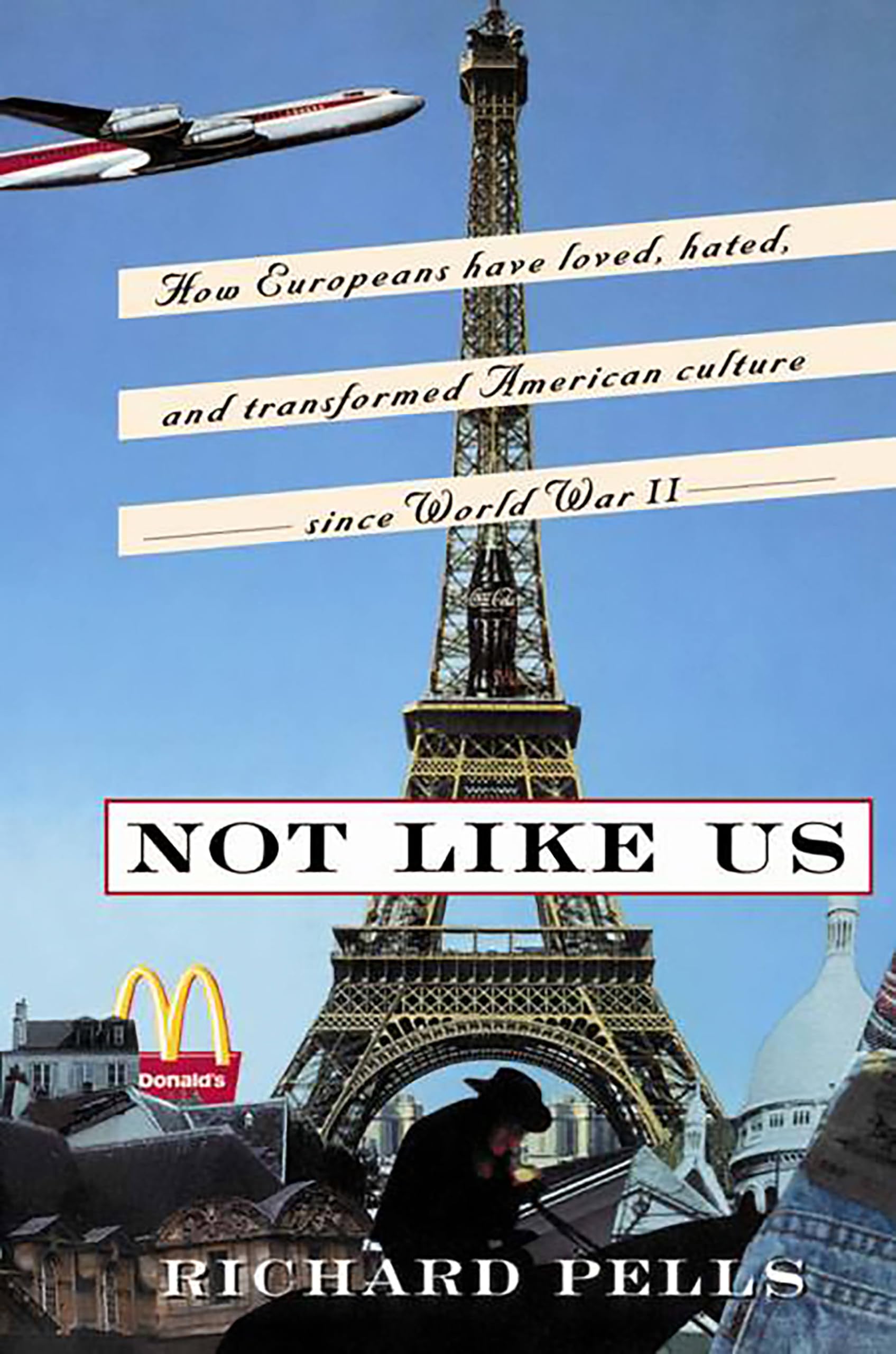 Not Like Us: How Europeans Have Loved, Hated, And Transformed American ...