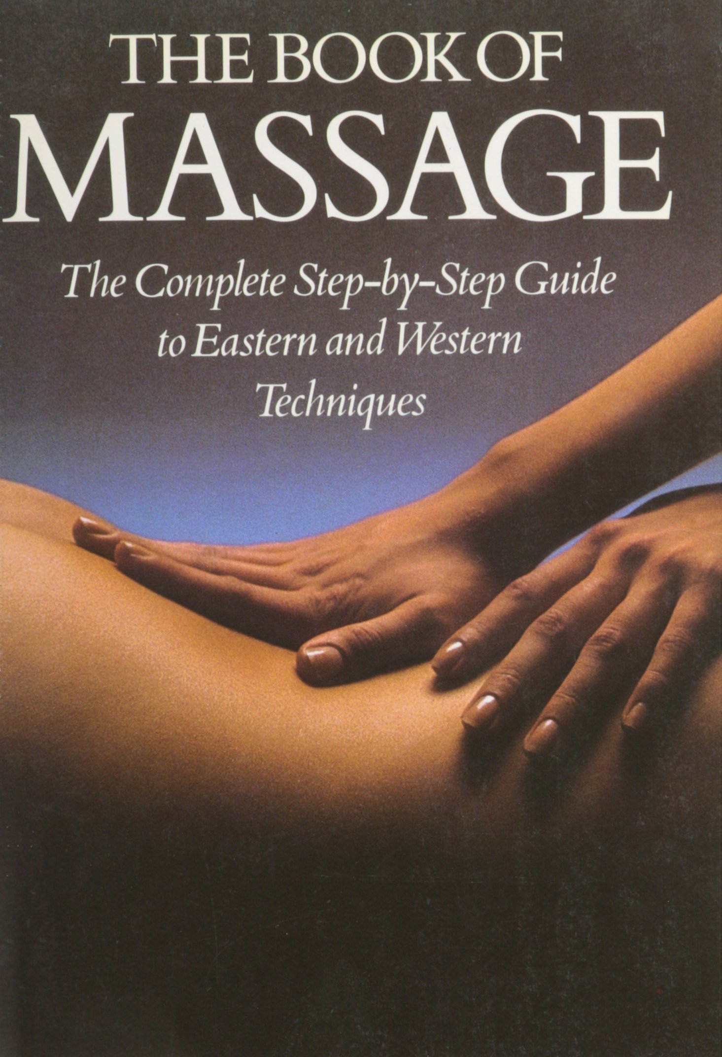 The Book of Massage: The Complete Step-by-Step Guide To Eastern And ...