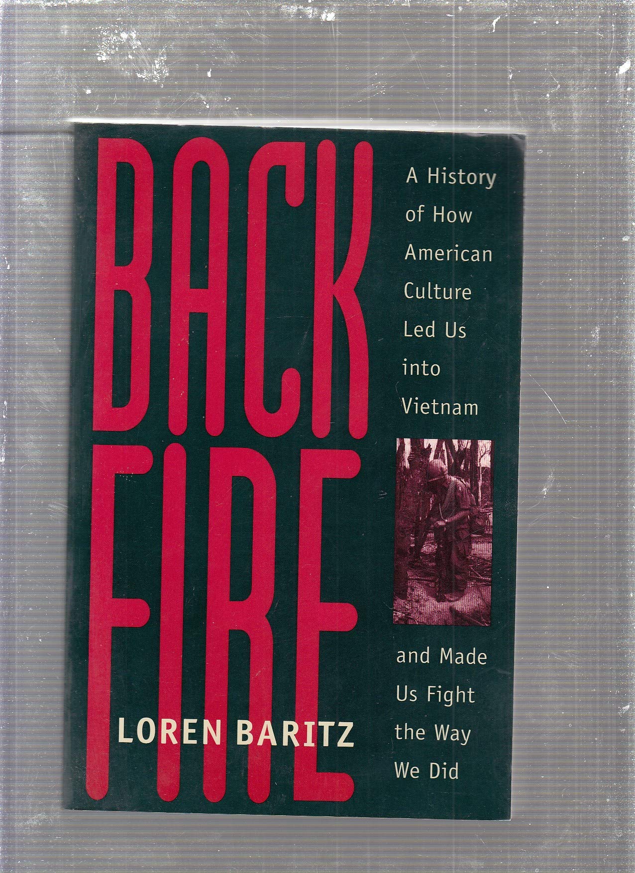 Backfire: A History of How American Culture Led Us into Vietnam and ...