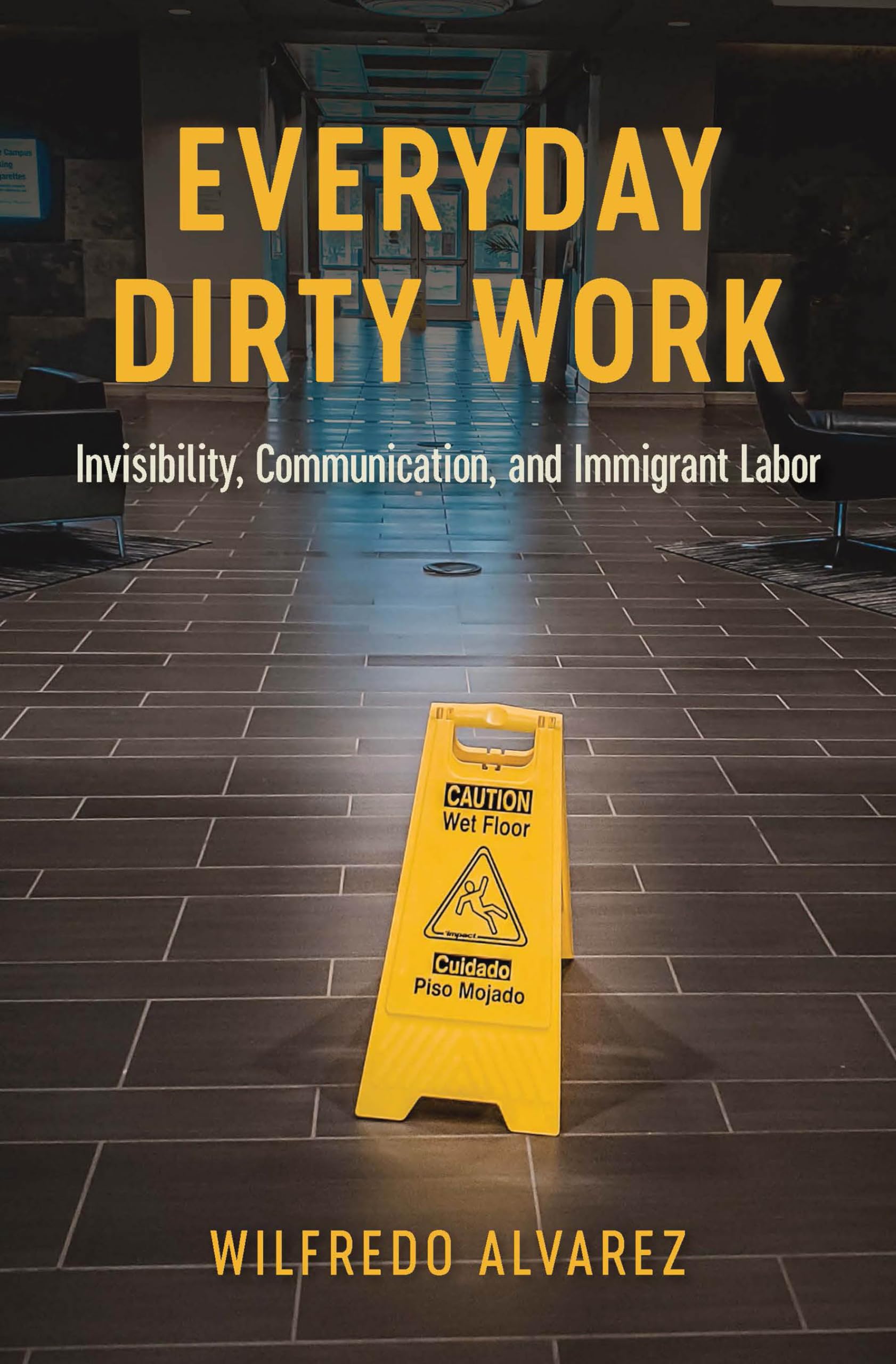 Everyday Dirty Work: Invisibility, Communication, and Immigrant Labor ...