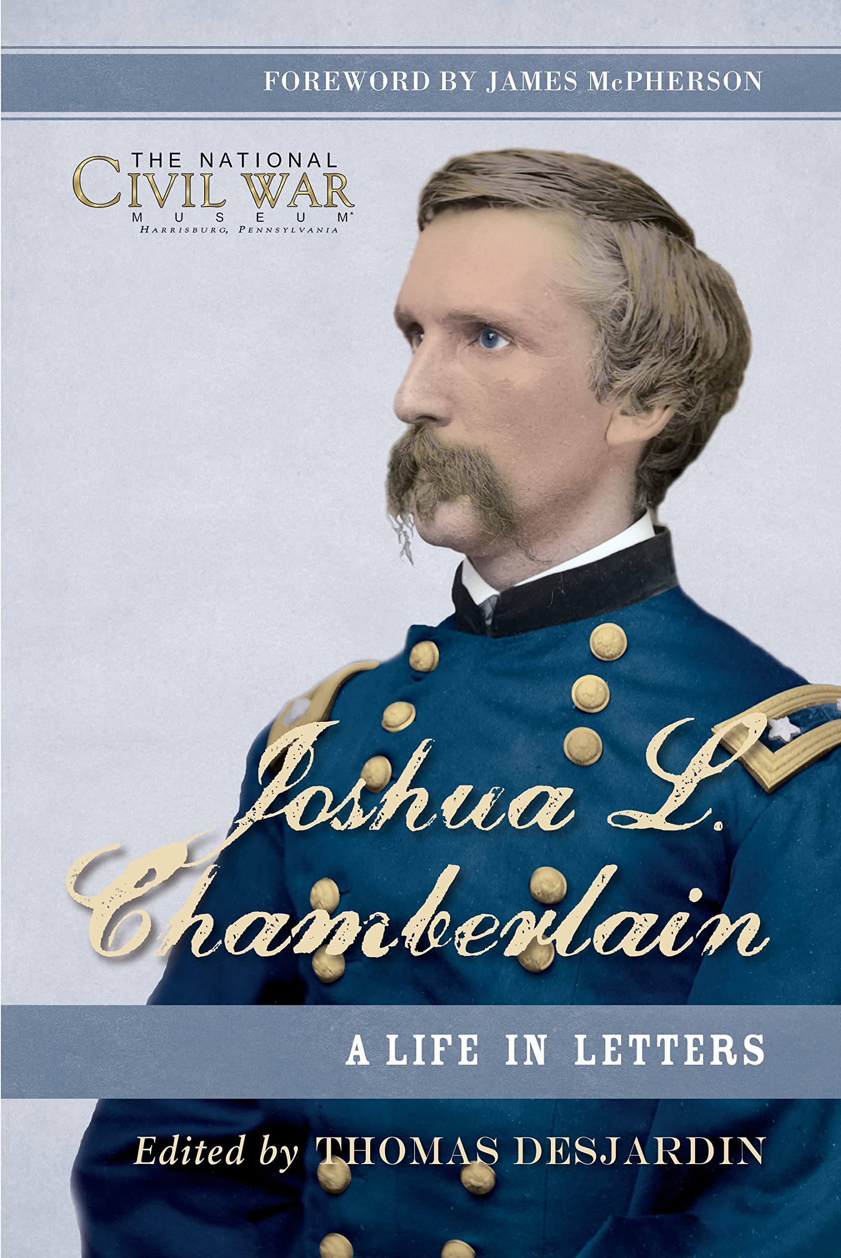 Joshua L. Chamberlain: The Life in Letters of a Great Leader of the ...