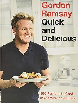 Gordon Ramsay Quick and Delicious: 100 Recipes to Cook in 30 Minutes or ...