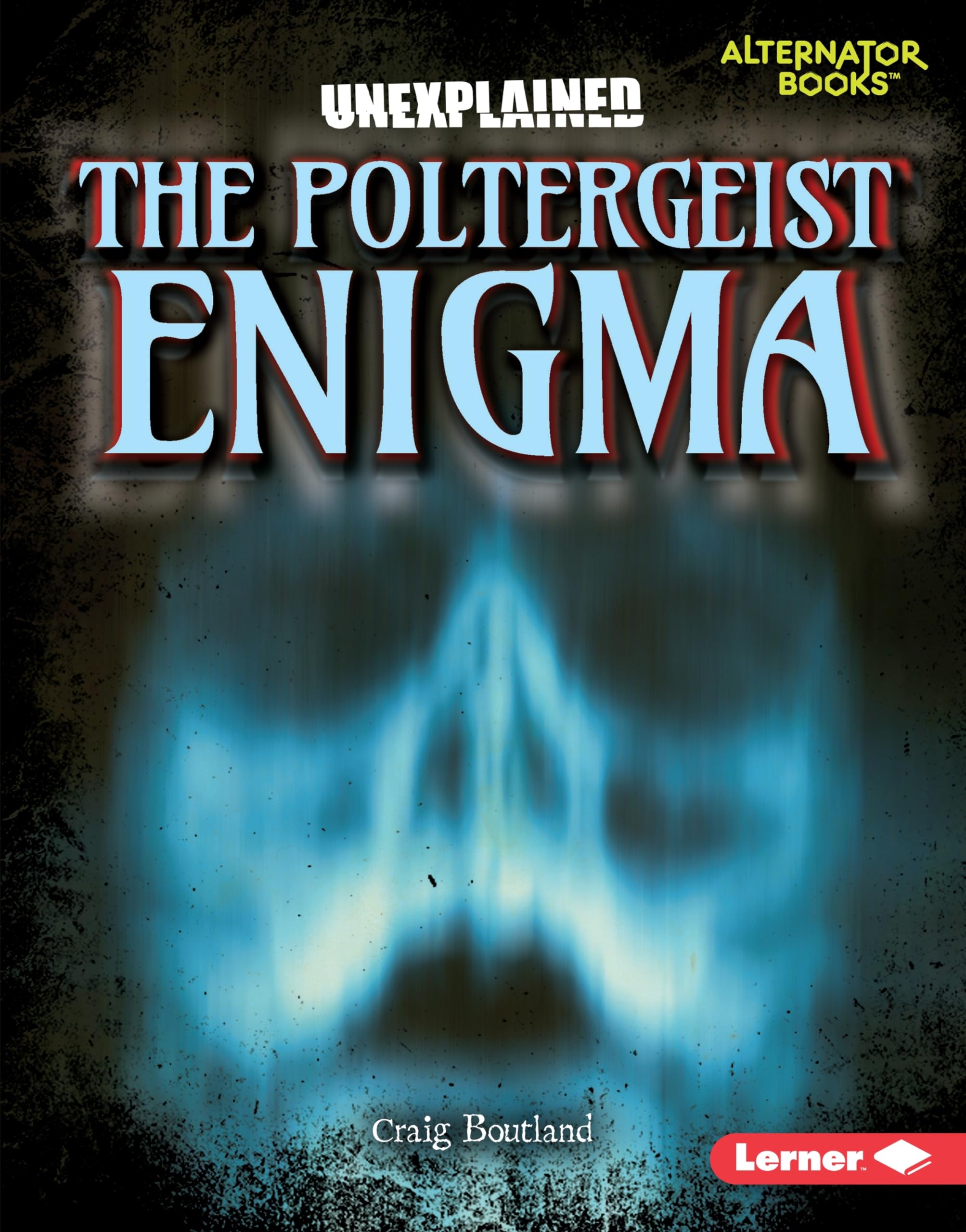 The Poltergeist Enigma (Unexplained (Alternator Books ® )): Boutland ...