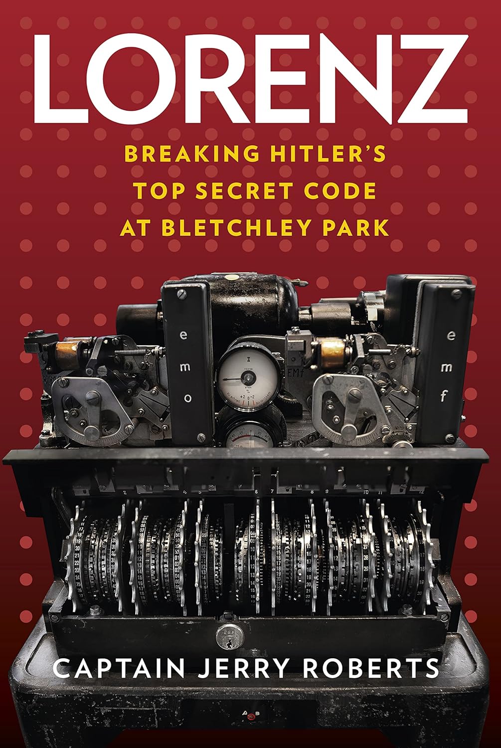 Lorenz: Breaking Hitler’s Top Secret Code at Bletchley Park: Roberts ...