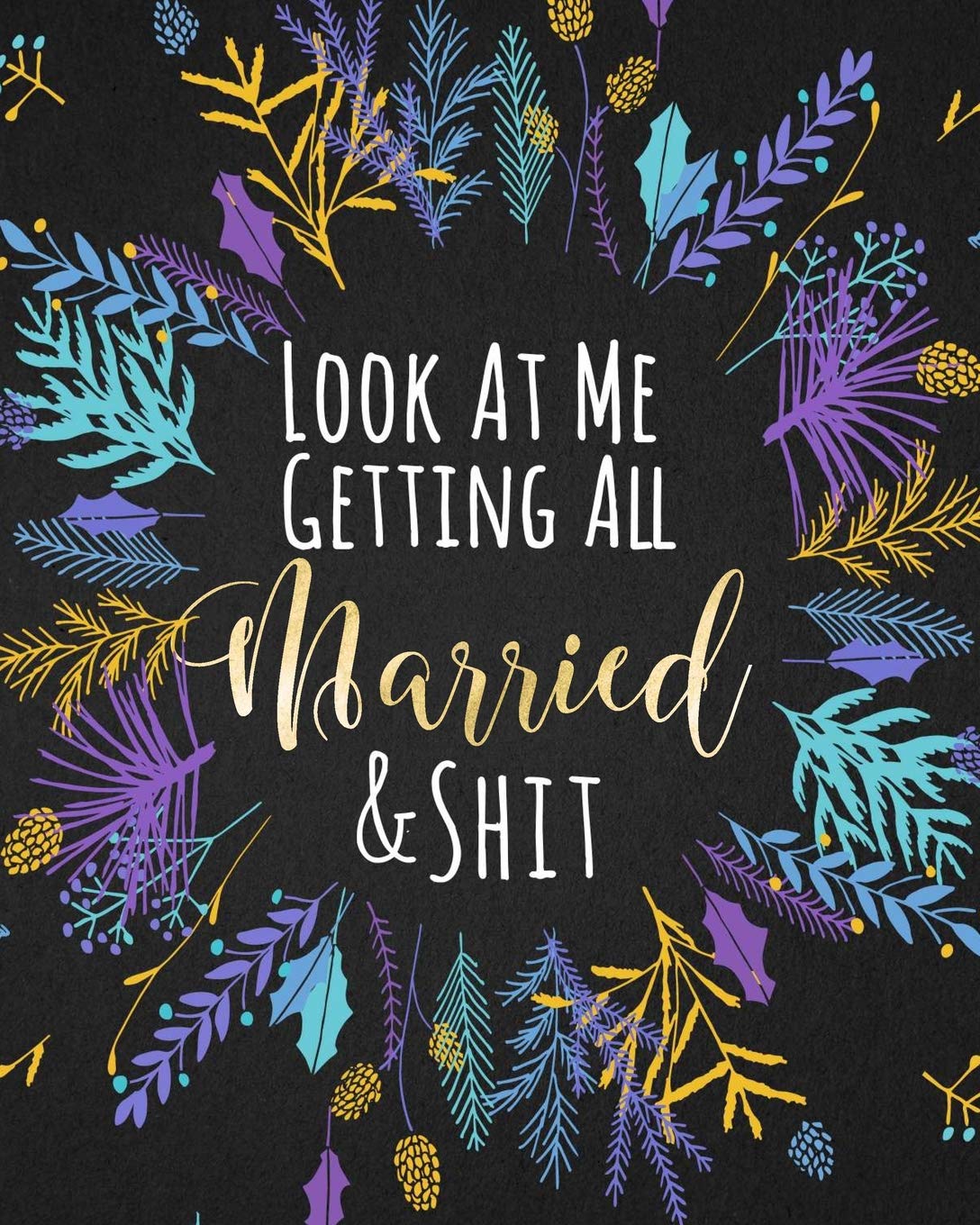 Look At Me Getting All Married & Shit: Funny Edgy Wedding Planner ...