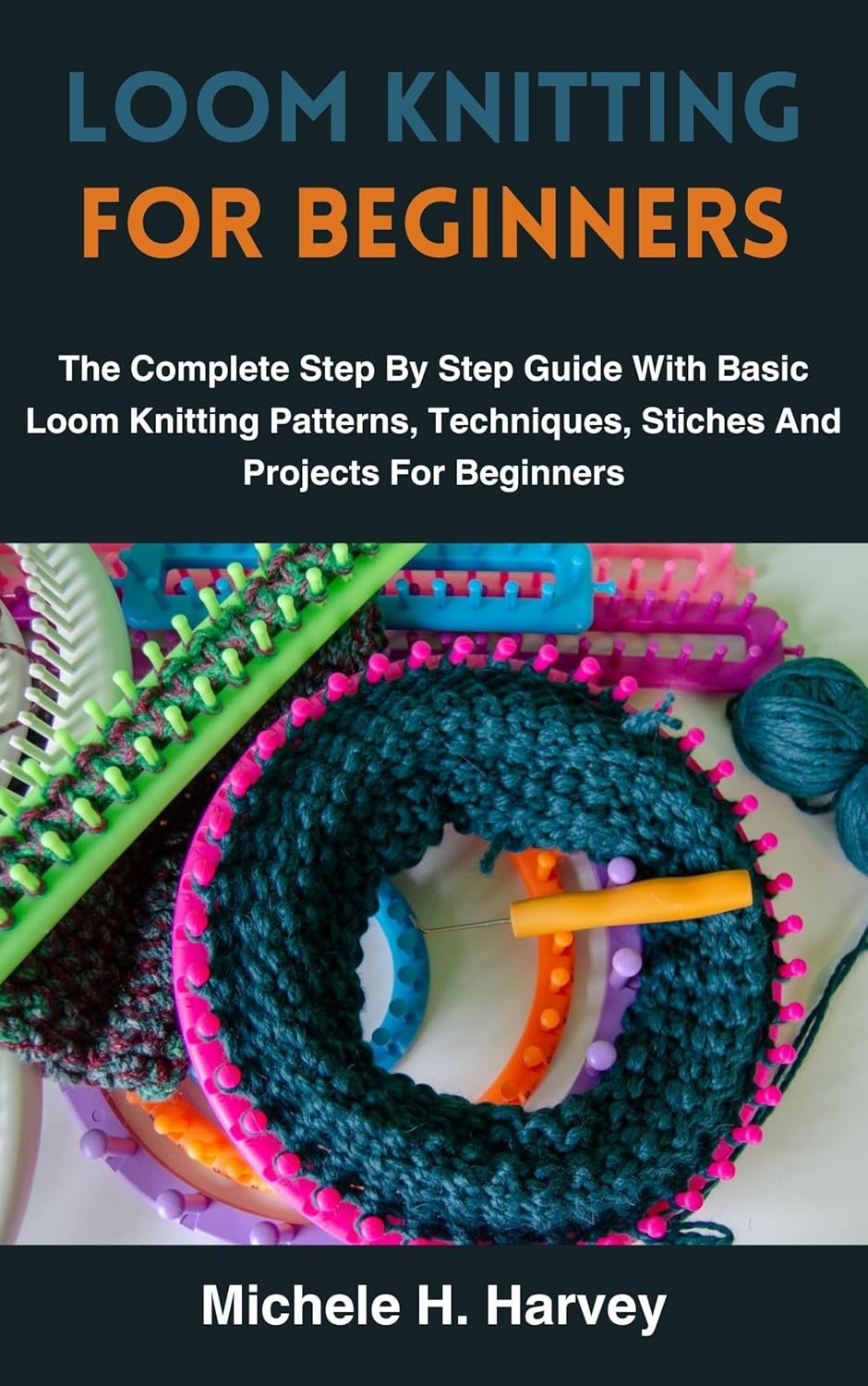 LOOM KNITTING FOR BEGINNERS: The Complete Step By Step Guide With Basic ...