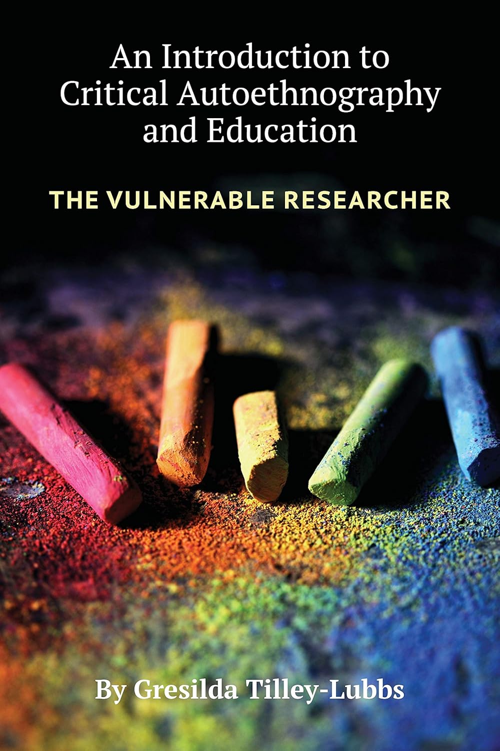 An Introduction to Critical Autoethnography and Education: The Vulnerable Researcher: Tilley ...
