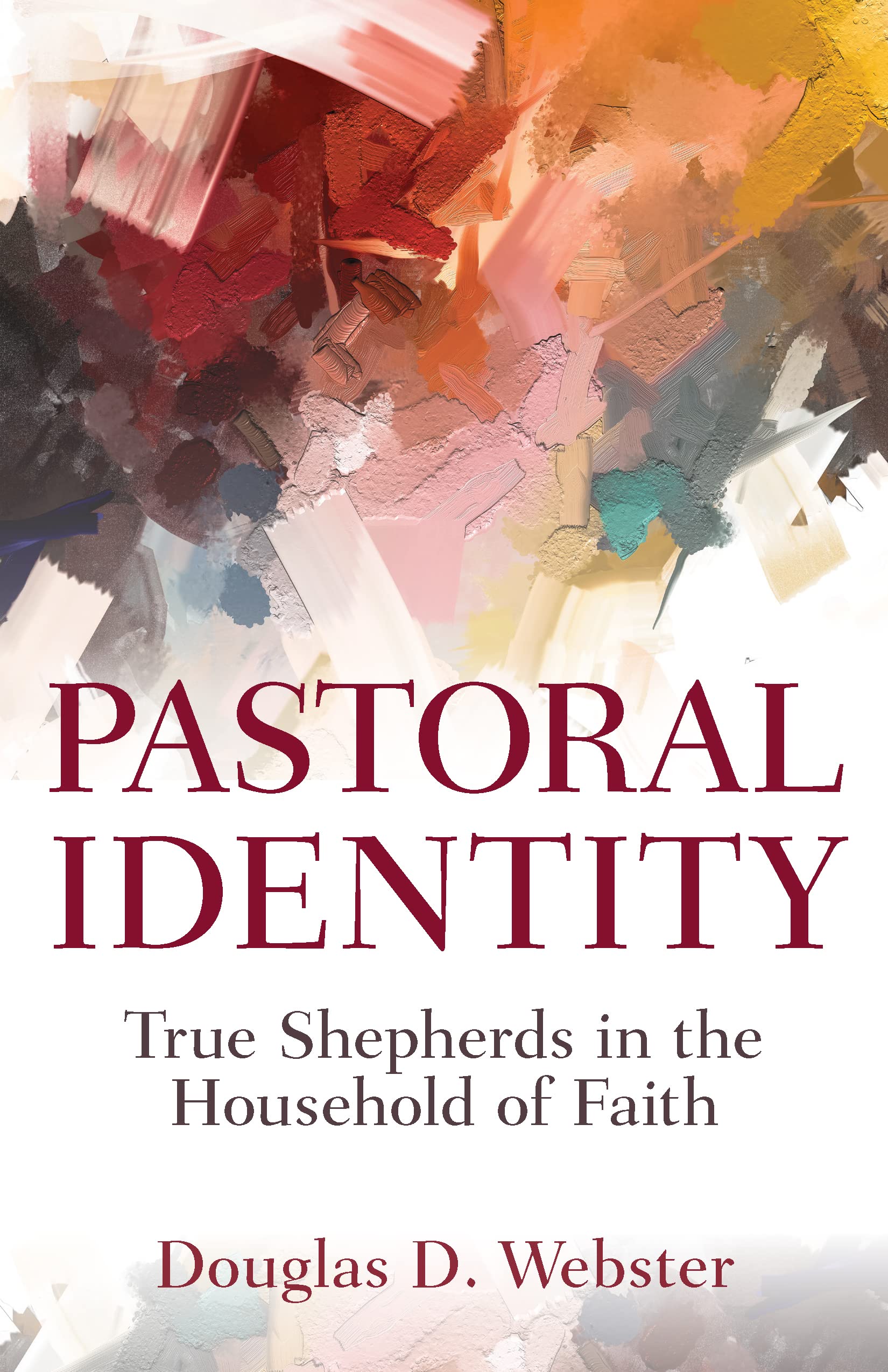 Pastoral Identity: True Shepherds in the Household of Faith: Webster ...