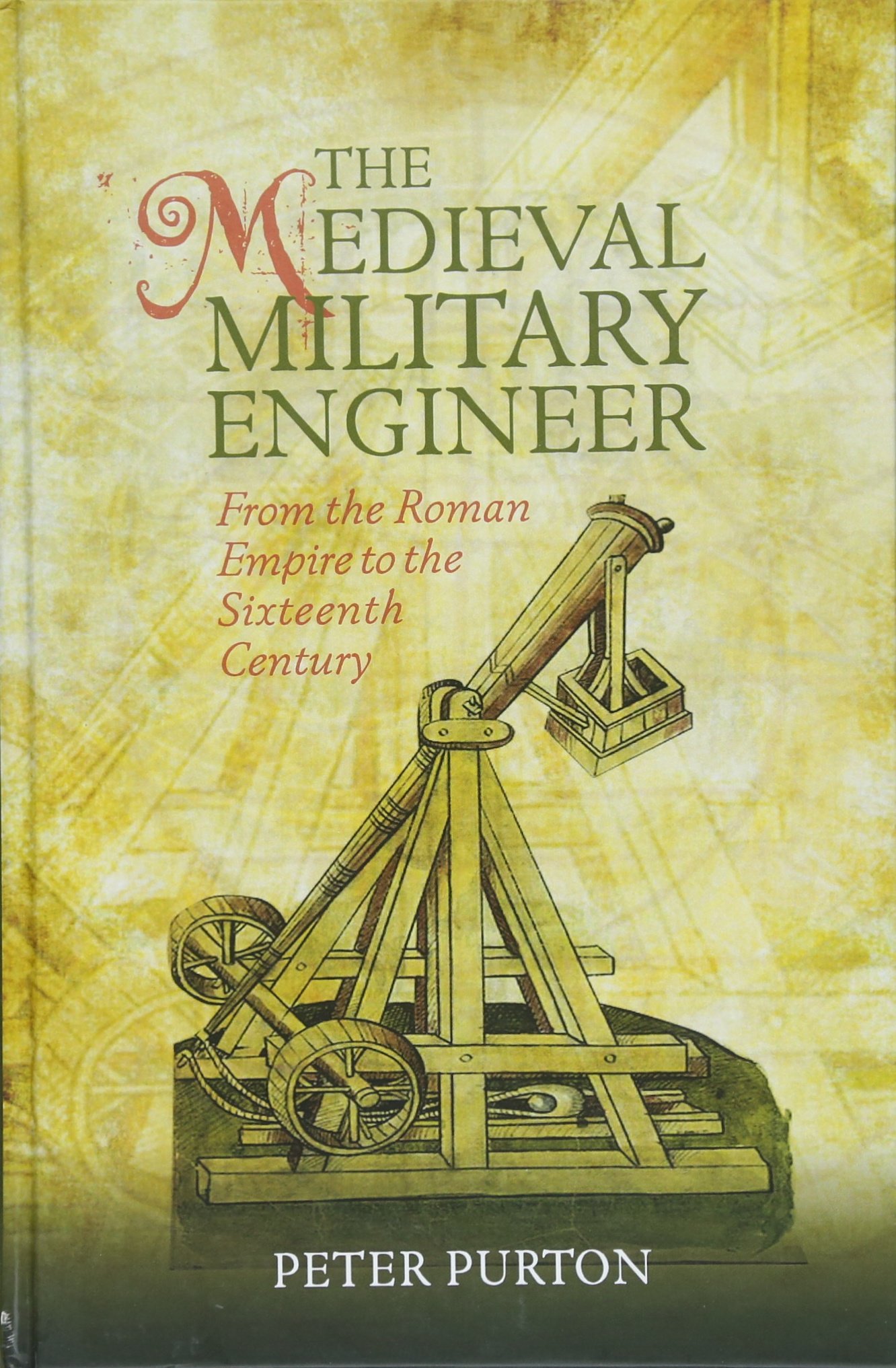 The Medieval Military Engineer: From the Roman Empire to the Sixteenth ...
