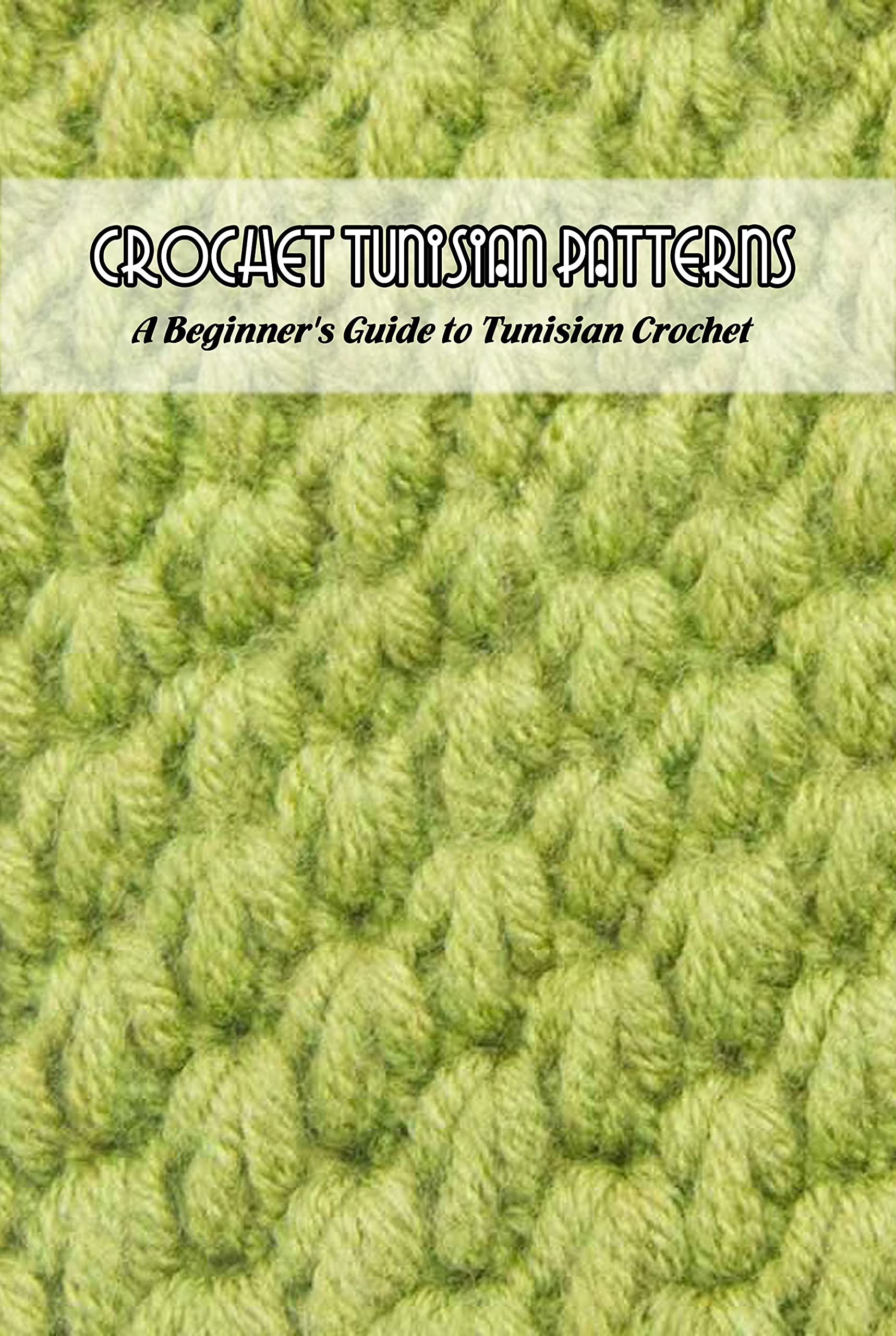 Buy Crochet Tunisian Patterns: A Beginner's Guide to Tunisian Crochet ...
