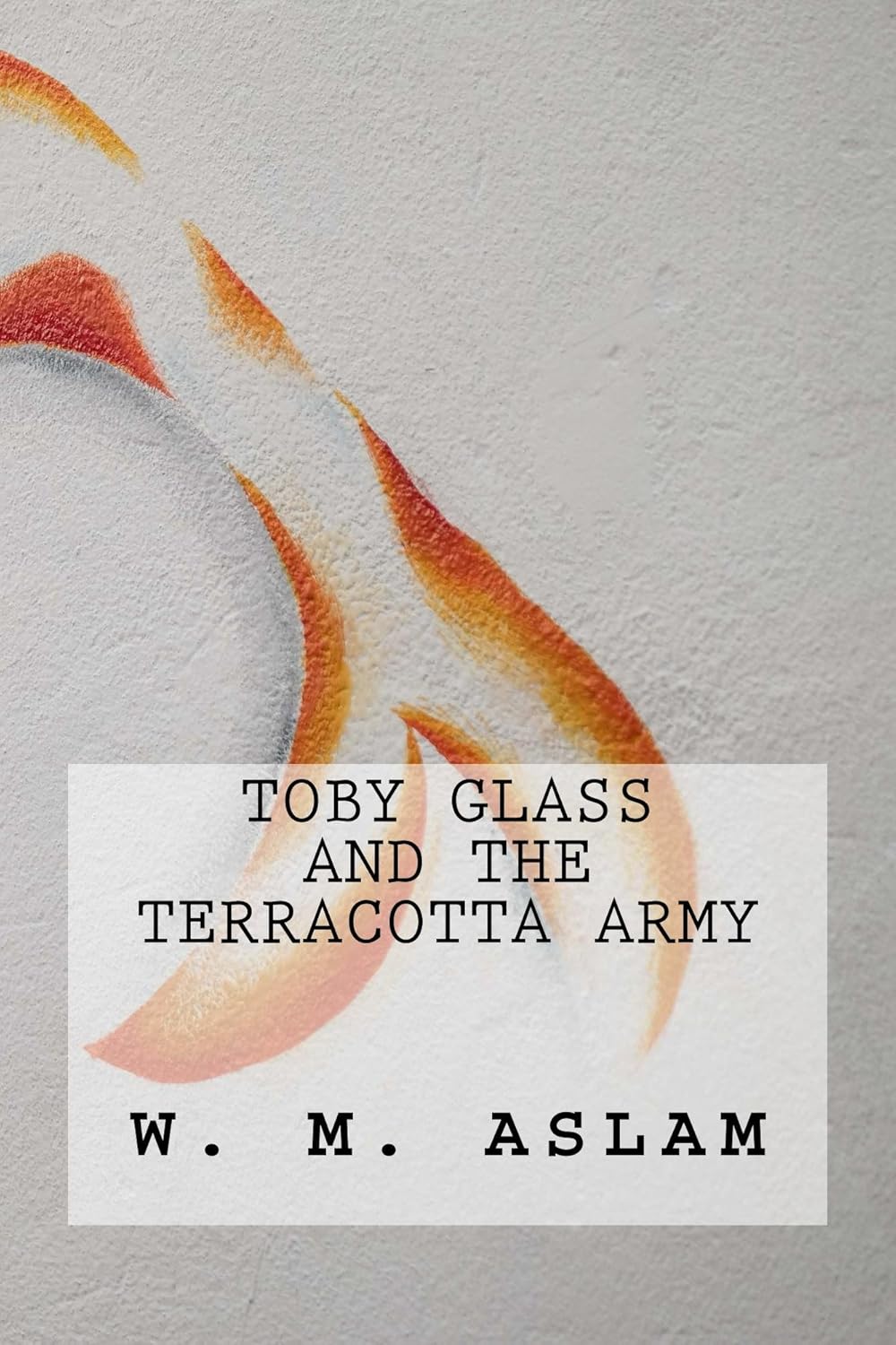 Amazon.com: Toby Glass and the Terracotta Army eBook : ASLAM, W.M ...