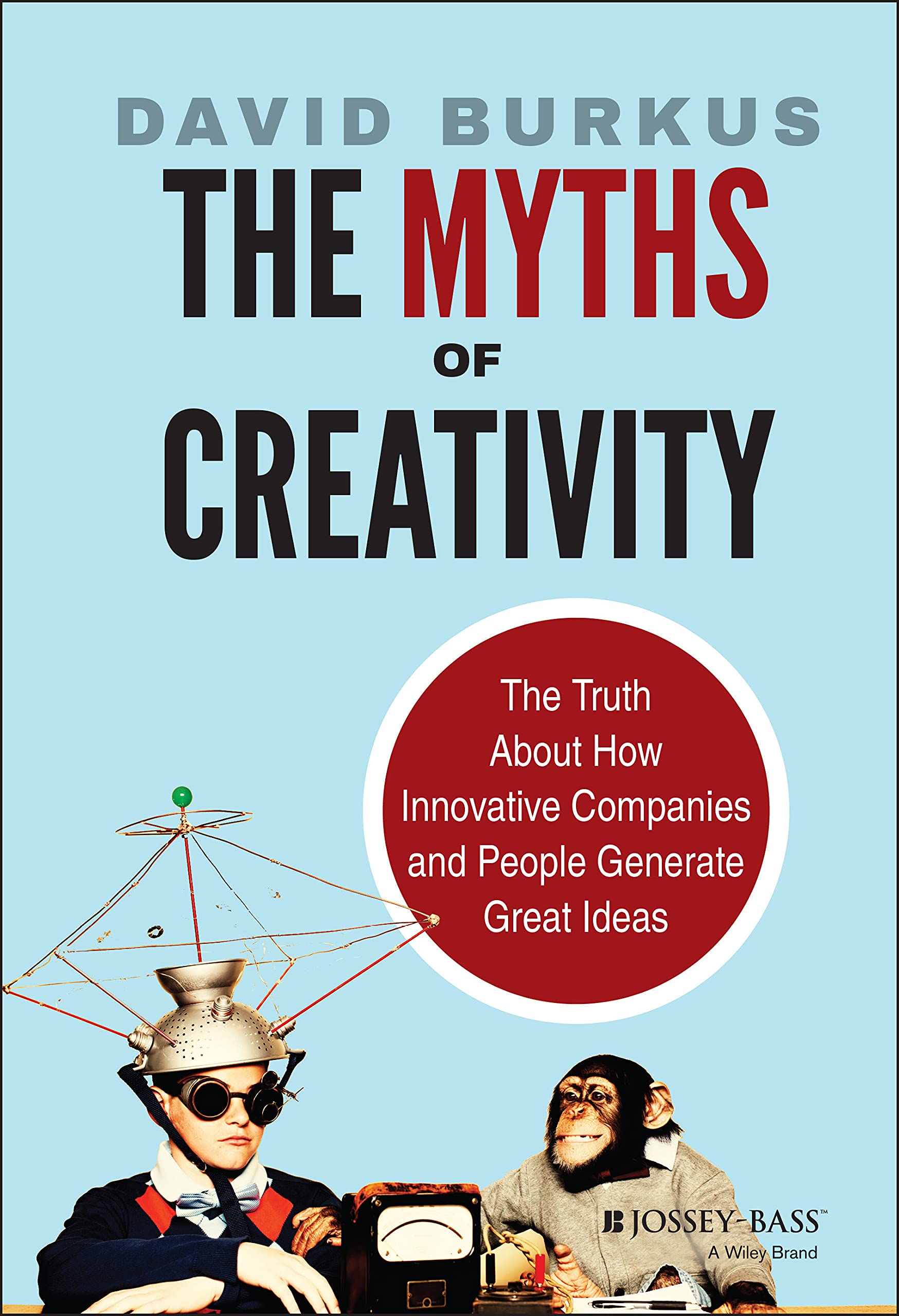 The Myths of Creativity: The Truth About How Innovative Companies and ...