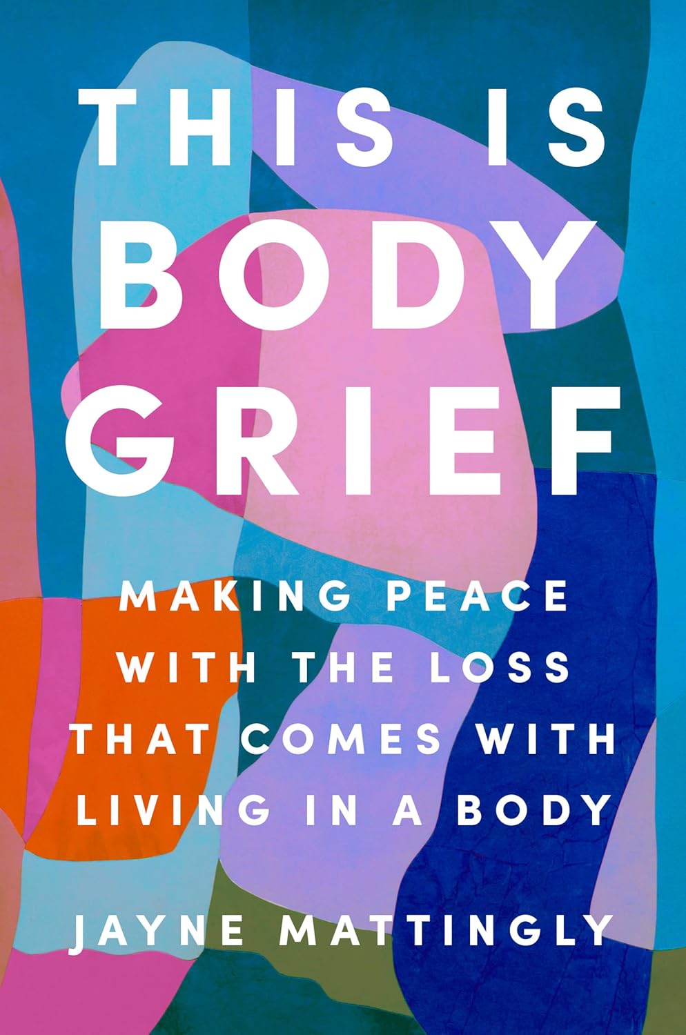 This Is Body Grief: Making Peace with the Loss That Comes with Living ...