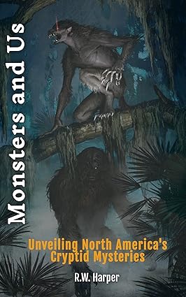 Amazon.com: Monsters and Us: Unveiling North America's Cryptid Mysteries eBook : Harper, R.W ...
