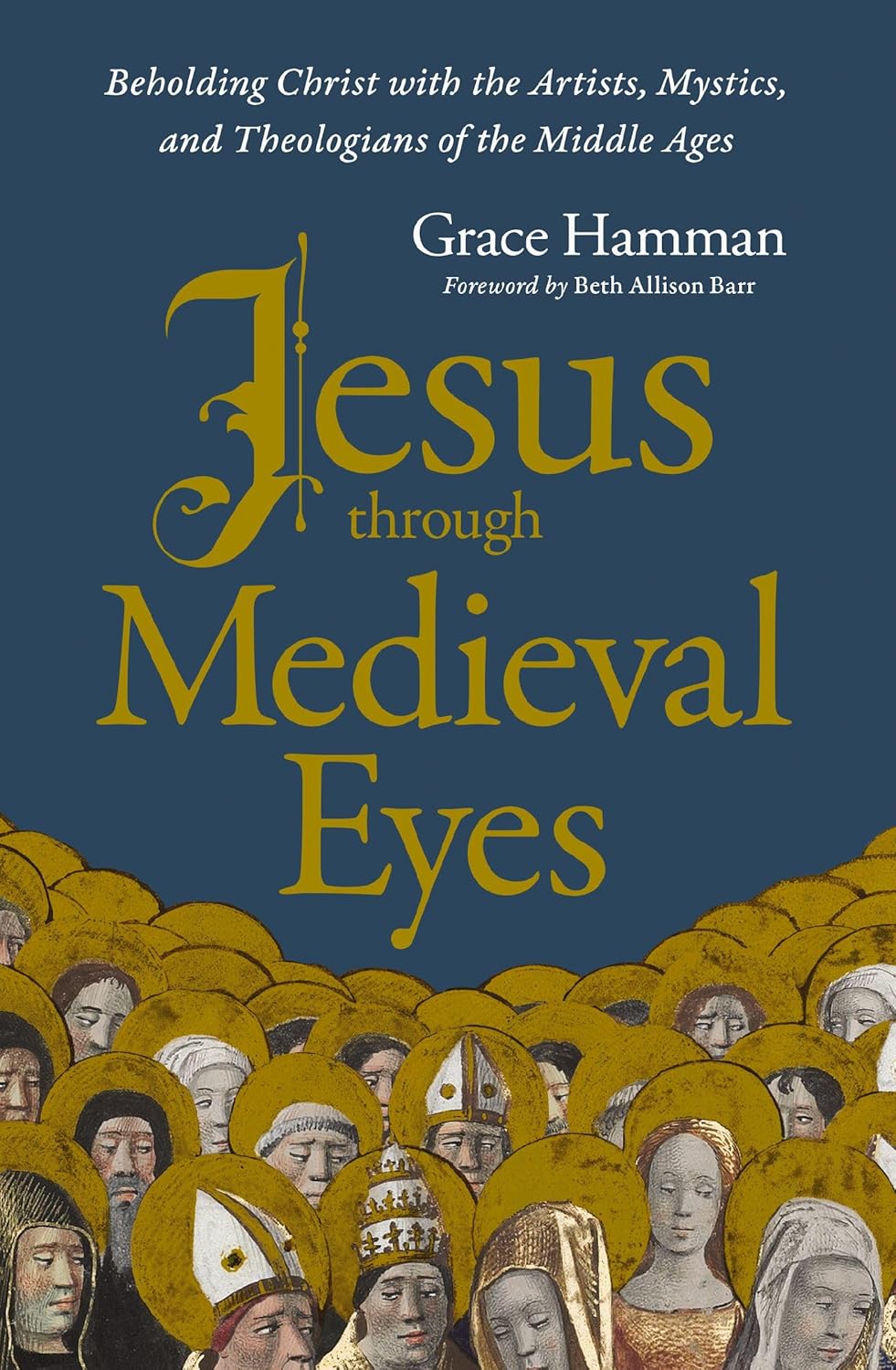 Jesus through Medieval Eyes: Beholding Christ with the Artists, Mystics ...