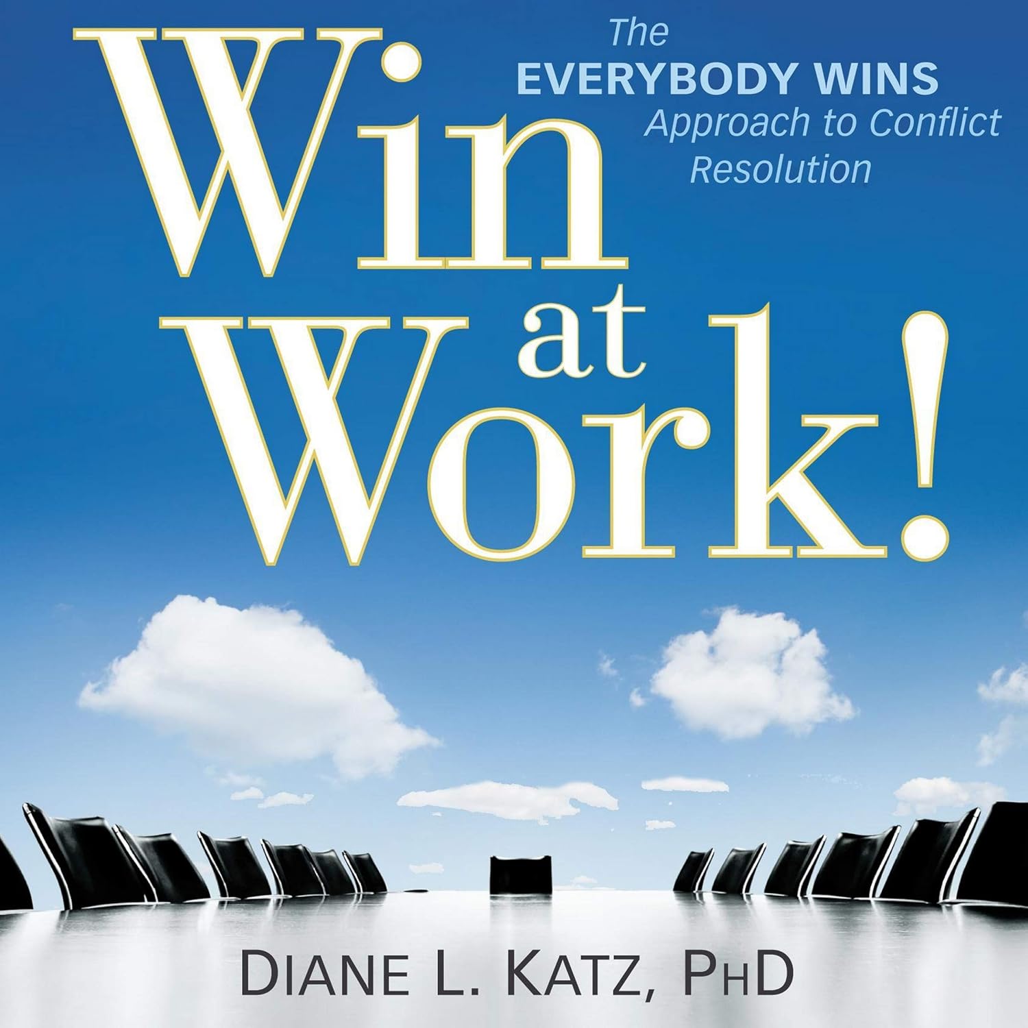 Win at Work!: The Everybody Wins Approach to Conflict Resolution: Diane ...