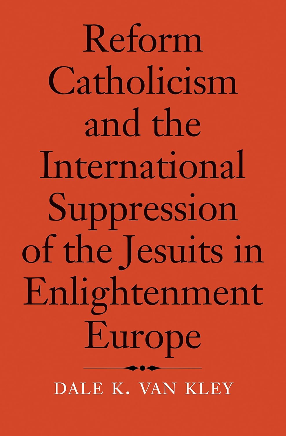 Reform Catholicism and the International Suppression of the Jesuits in ...