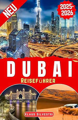 Dubai Reiseführer 2025-2026: Entdecken Sie die Stadt der Zukunft: Insidertipps für Luxus ...