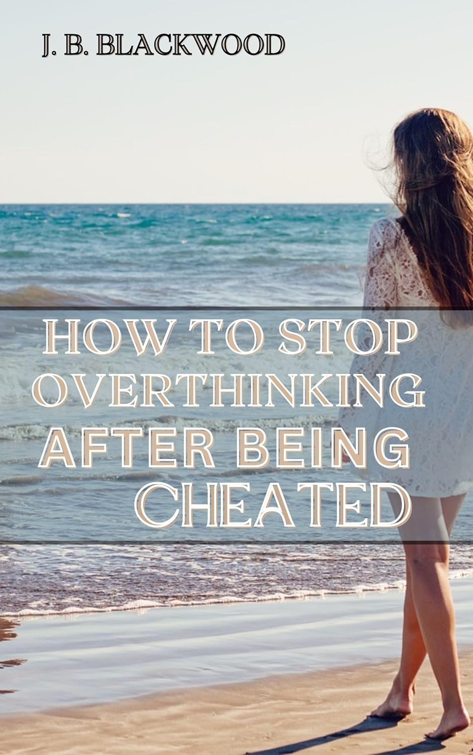 How to stop overthinking after being cheated: The Ultimate Self-Help Book for Betrayed Lovers ...