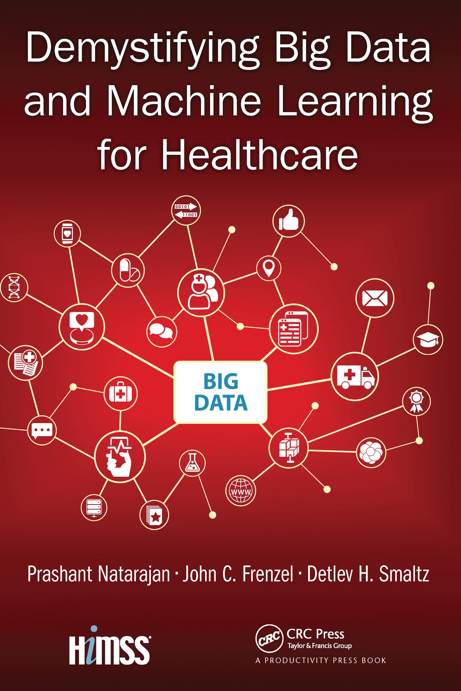 Demystifying Big Data and Machine Learning for Healthcare : Natarajan, Prashant, Frenzel, John C ...