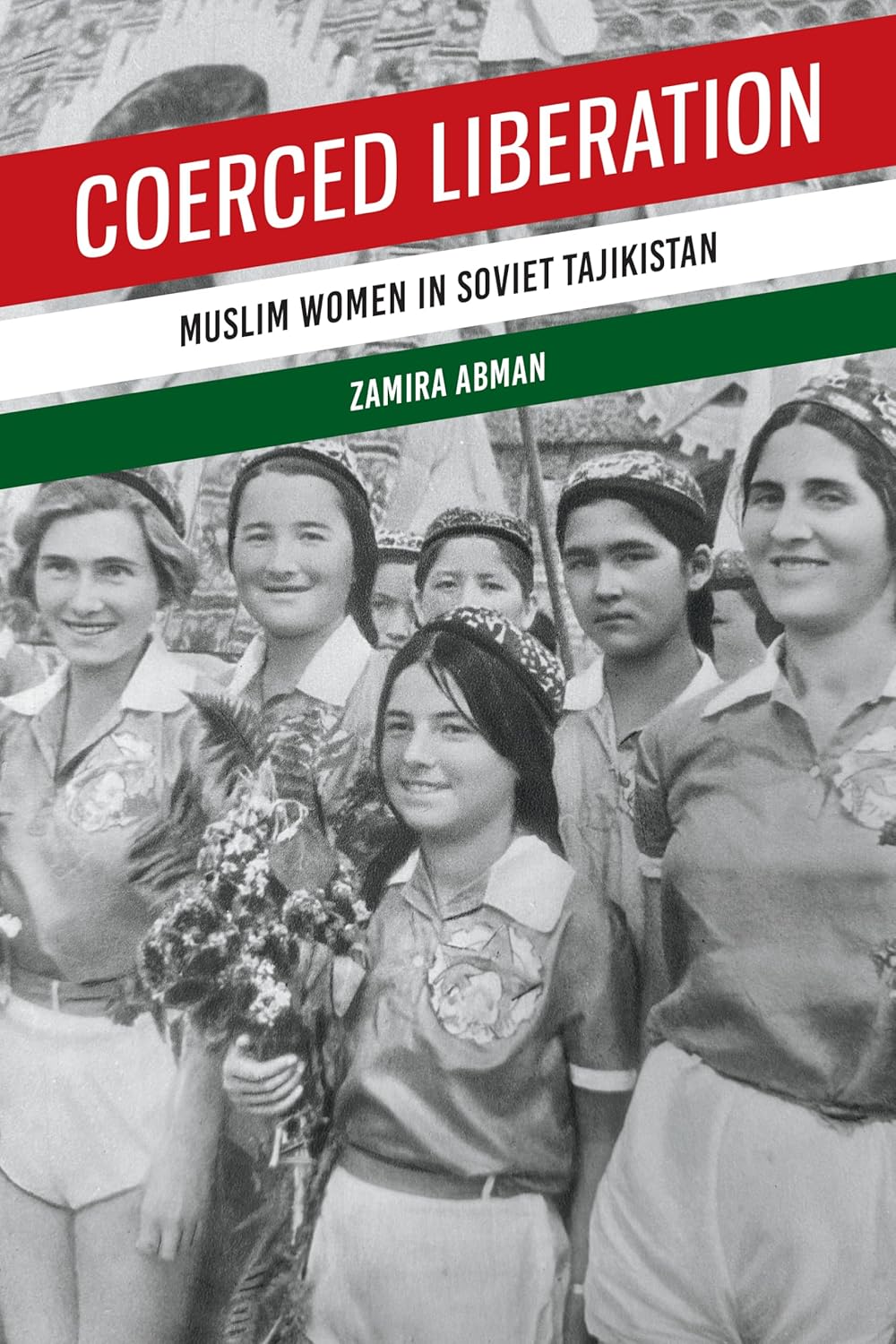 Coerced Liberation: Muslim Women in Soviet Tajikistan: Abman, Zamira ...