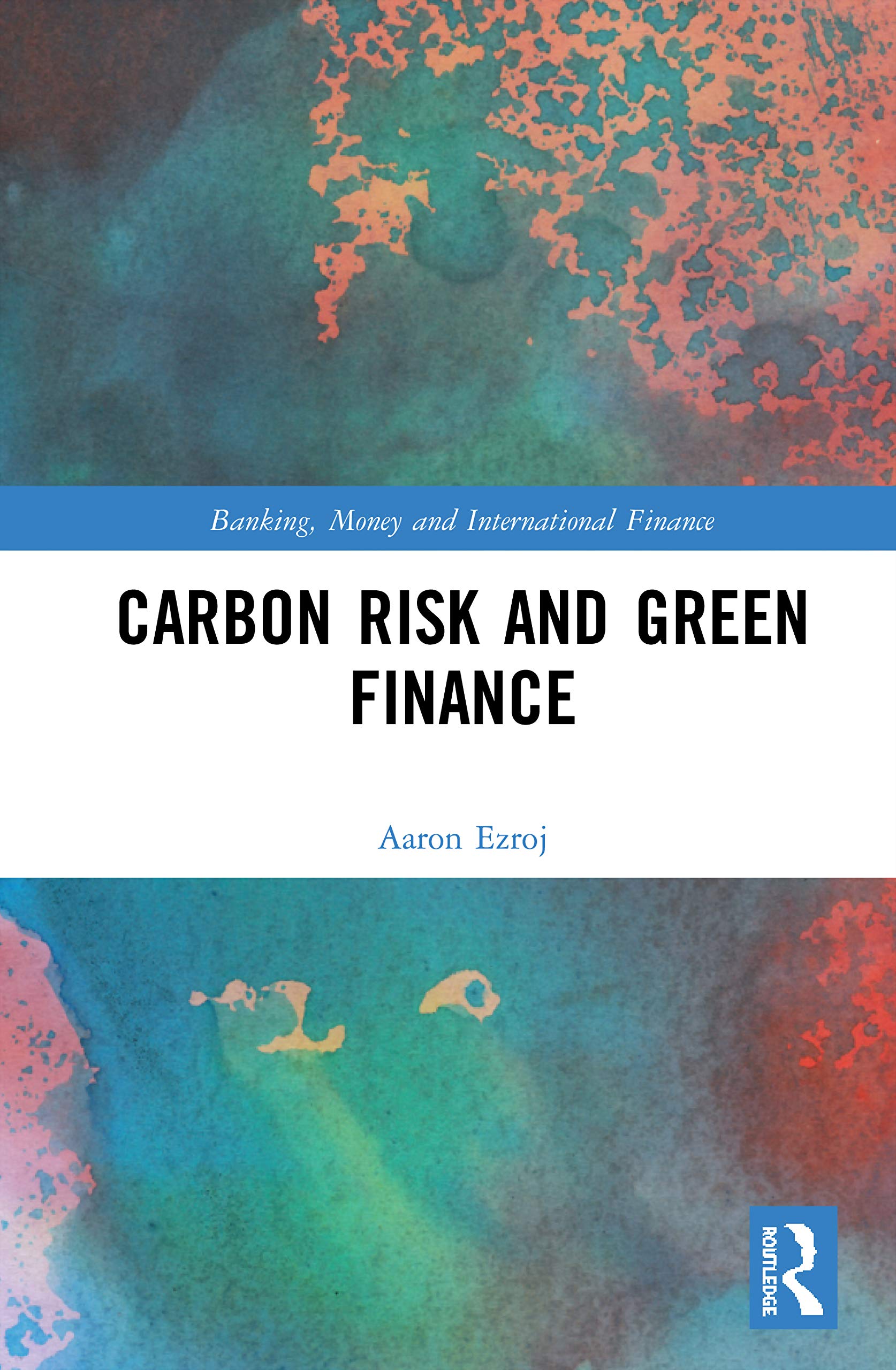 Carbon Risk and Green Finance (Banking, Money and International Finance ...