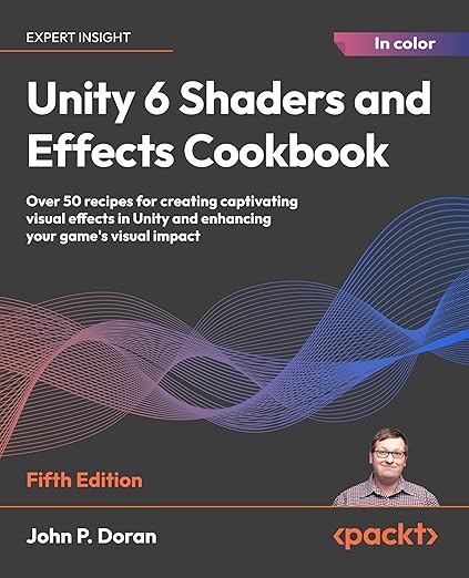 Unity 6 Shaders and Effects Cookbook: Over 50 recipes for creating captivating visual effects in ...