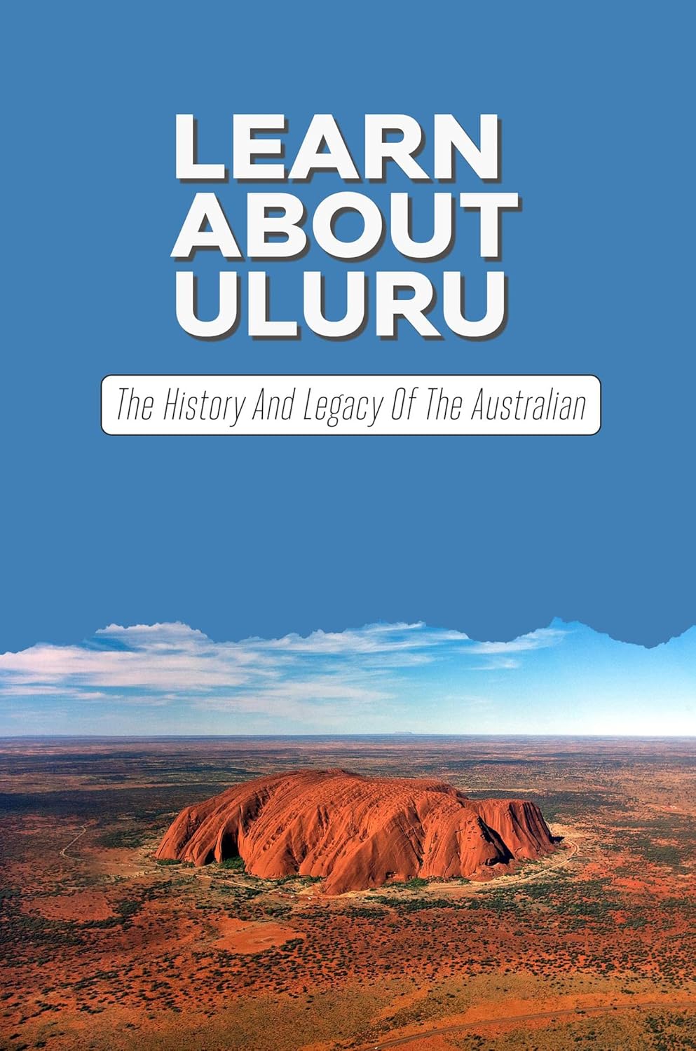 Learn About Uluru: The History And Legacy Of The Australian eBook ...