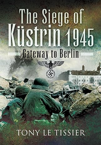 Amazon.com: The Siege of Kustrin, 1945: Gateway to Berlin eBook : Le ...