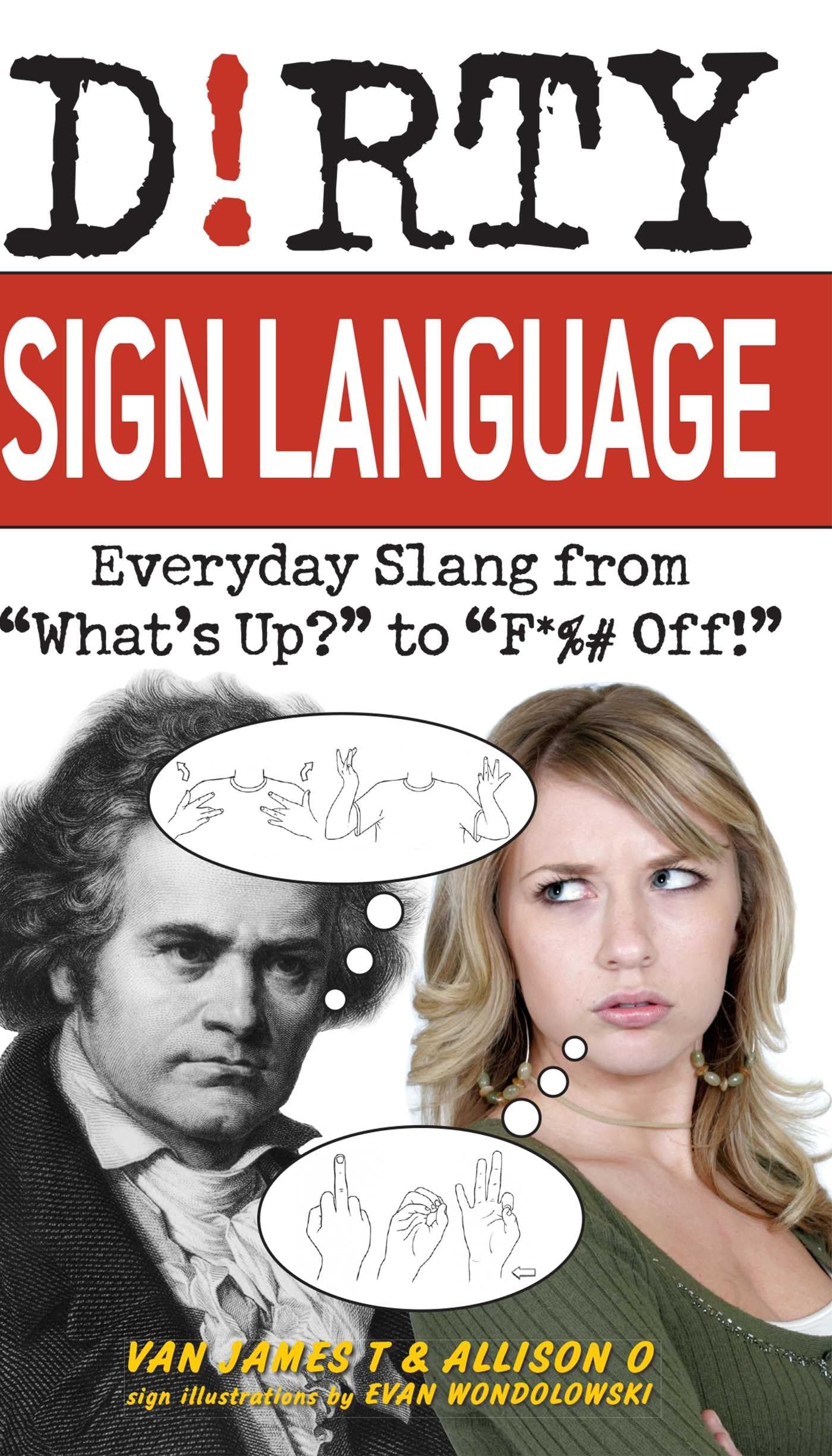 Dirty Sign Language: Everyday Slang from "What's Up?" to "F*%# Off ...