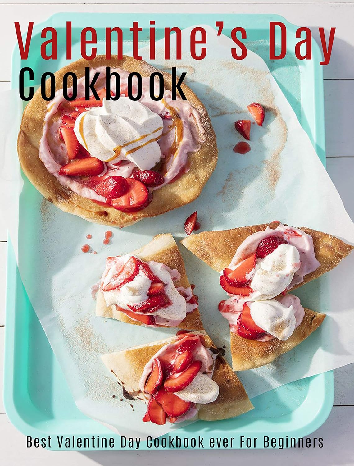 Valentine's Day Cookbook: Best Valentine Day Cookbook ever For ...