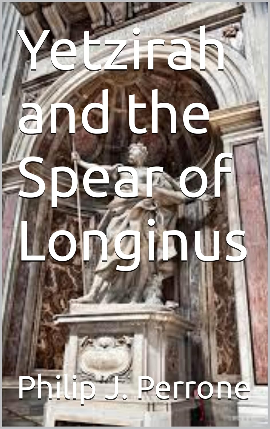 Amazon.com: Yetzirah and the Spear of Longinus eBook : Perrone, Philip ...
