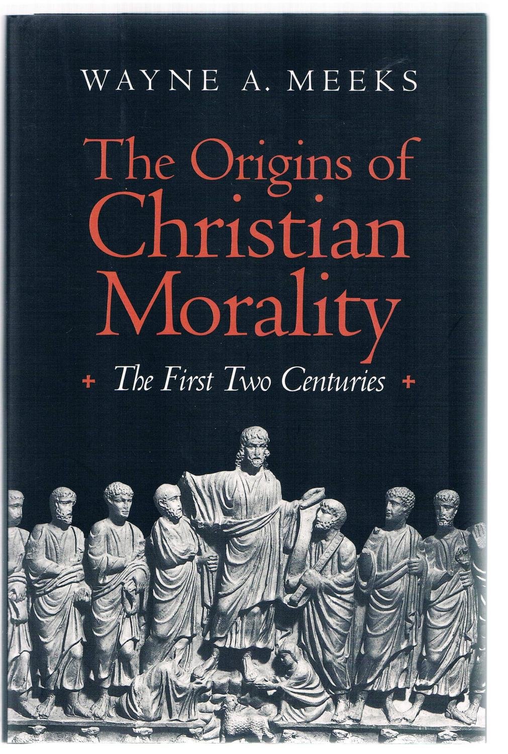 The Origins of Christian Morality: The First Two Centuries: Meeks ...