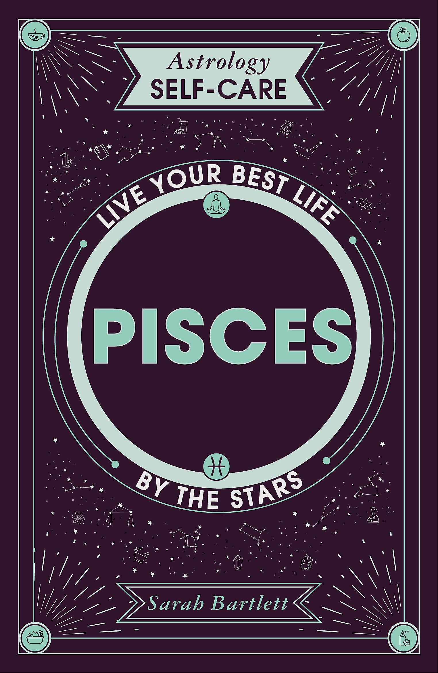 Astrology Self-Care: Pisces: Live your best life by the stars: Bartlett ...
