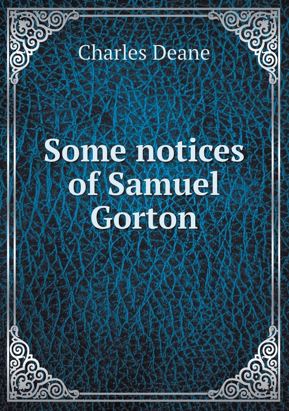 Some Notices of Samuel Gorton: Deane, Charles: 9785518673540: Amazon ...