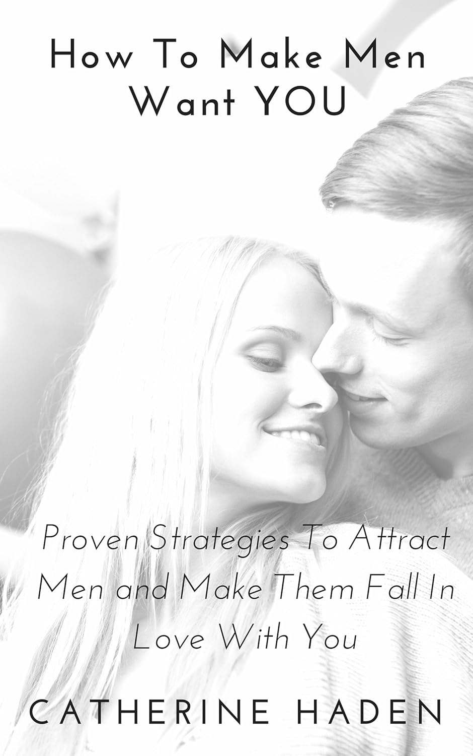 Dating: How To Make Men Want YOU - Proven Strategies To Attract Men And ...