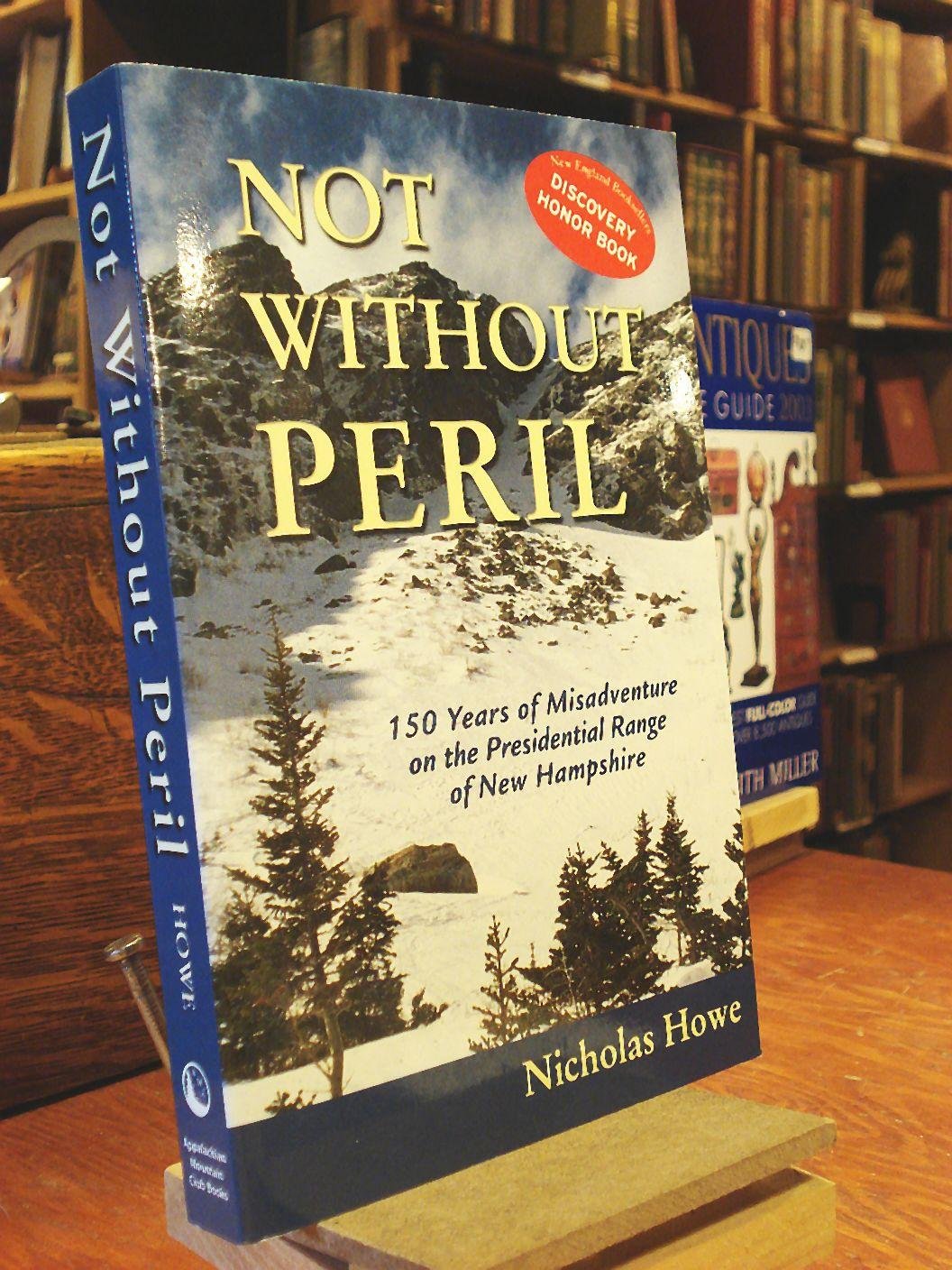 Not Without Peril: 150 Years of Misadventure on the Presidential Range ...
