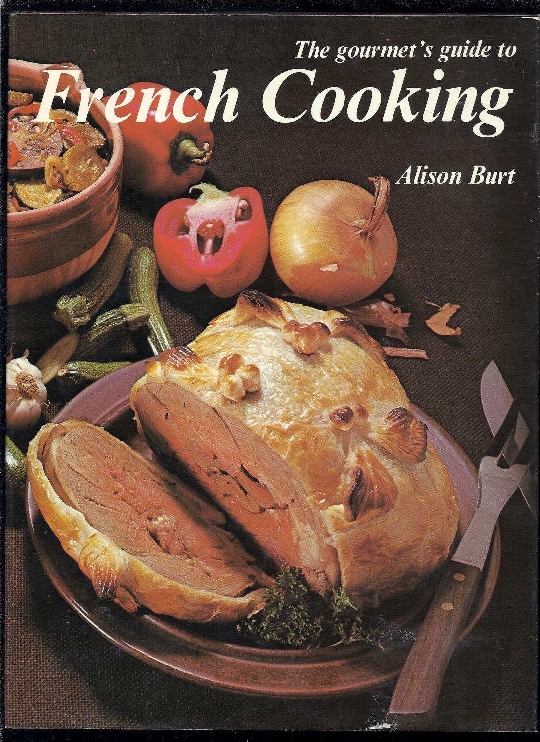 The Gourmet's Guide To French Cooking: Burt, Alison: 9780907407430 ...