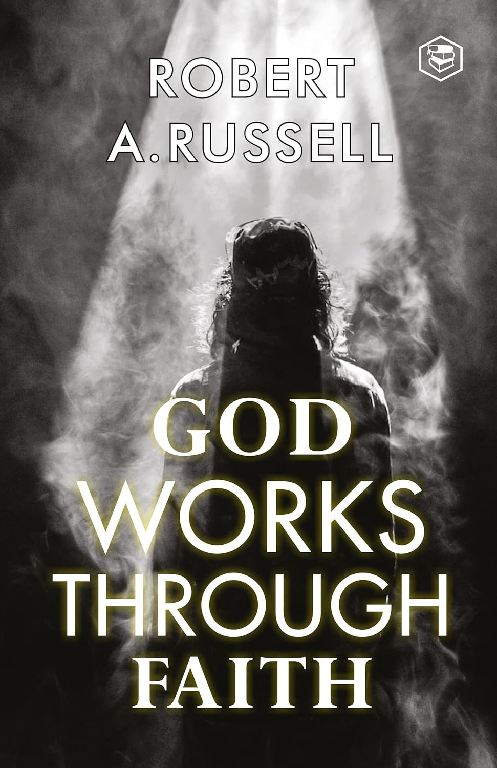 God Works Through Faith - Kindle edition by Robert A. Russell. Politics ...