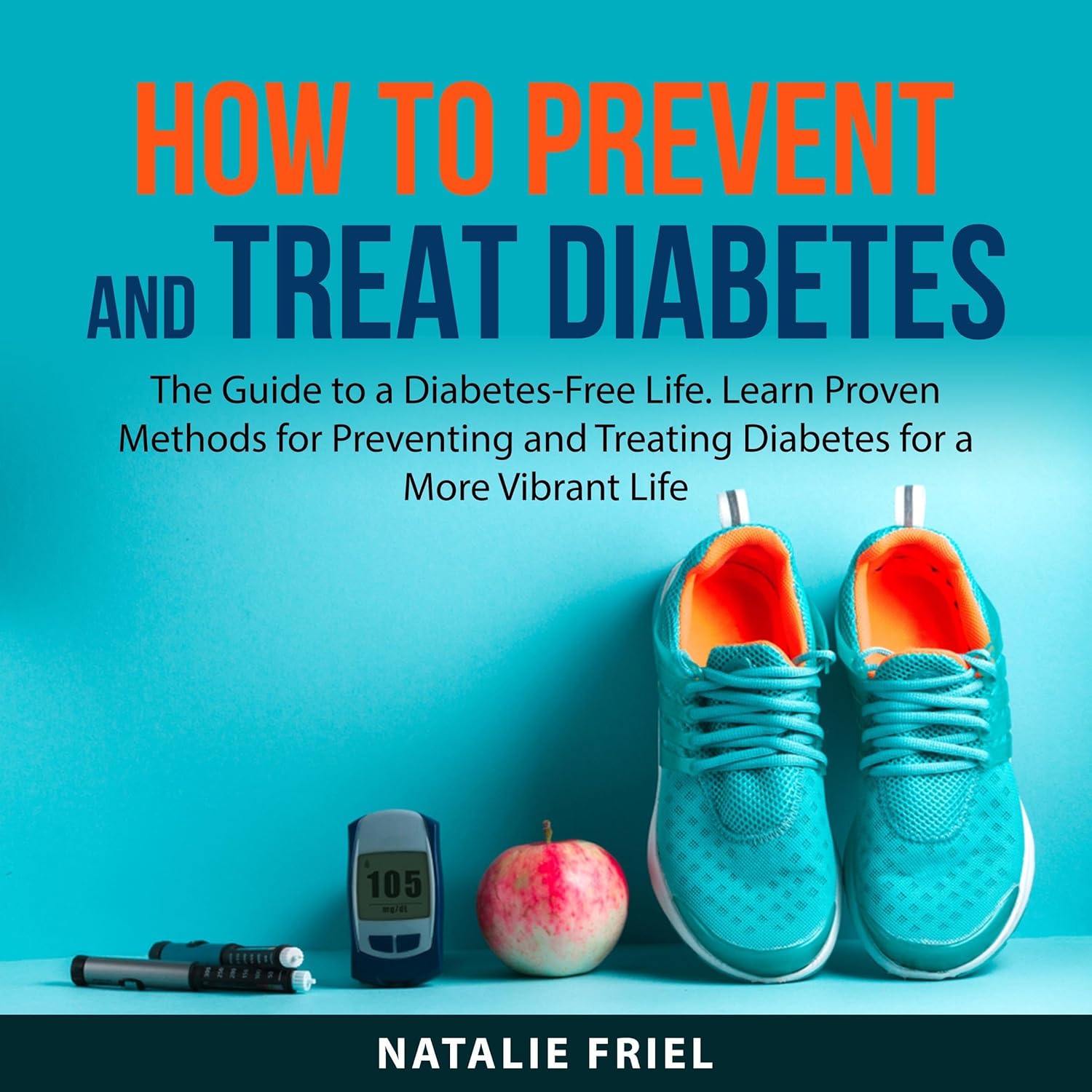 How to Prevent and Treat Diabetes: The Guide to a Diabetes-Free Life ...