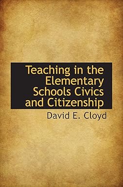 Teaching in the Elementary Schools Civics and Citizenship: Cloyd, David ...