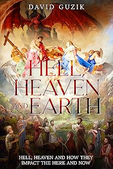 Hell, Heaven and Earth : Hell, Heaven, and Their Impact on the Here and ...