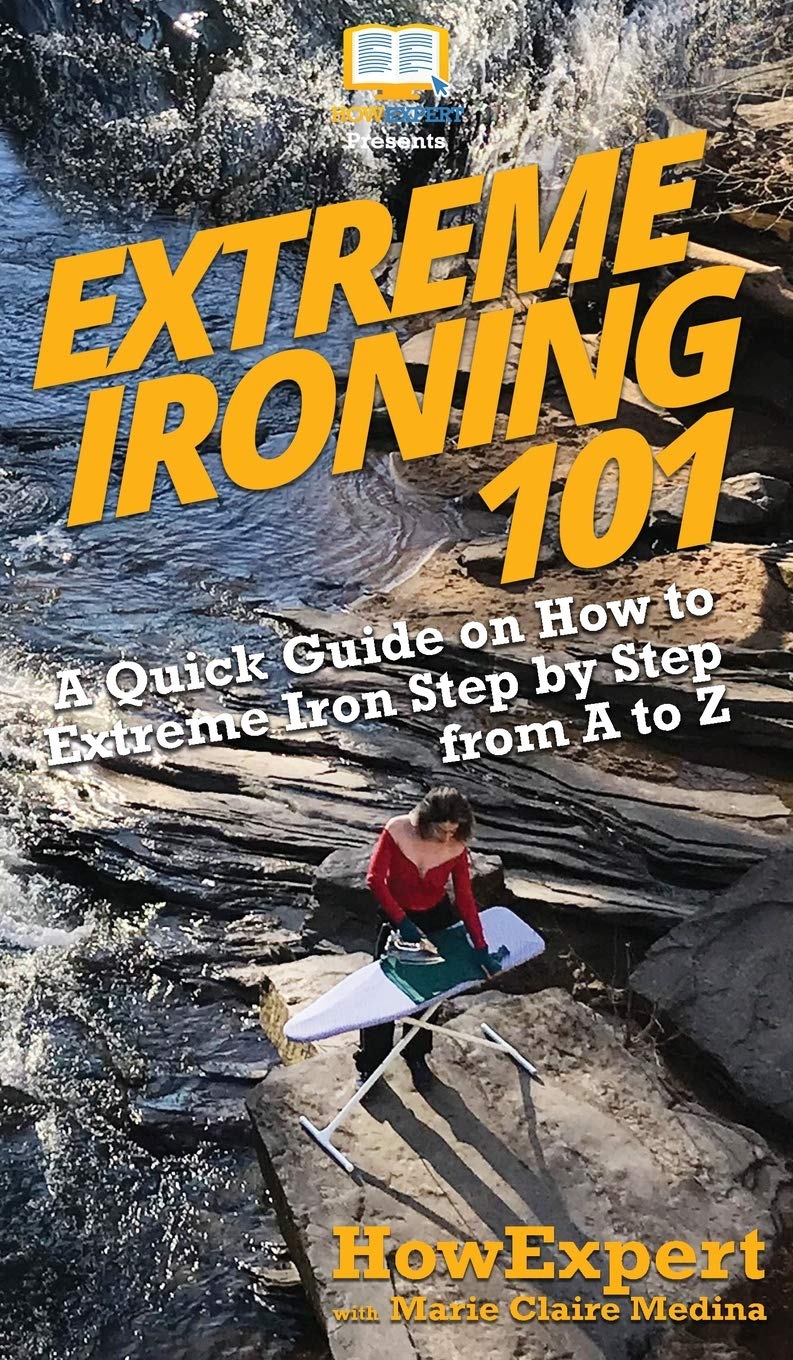 Buy Extreme Ironing 101: A Quick Guide on How to Extreme Iron Step by ...