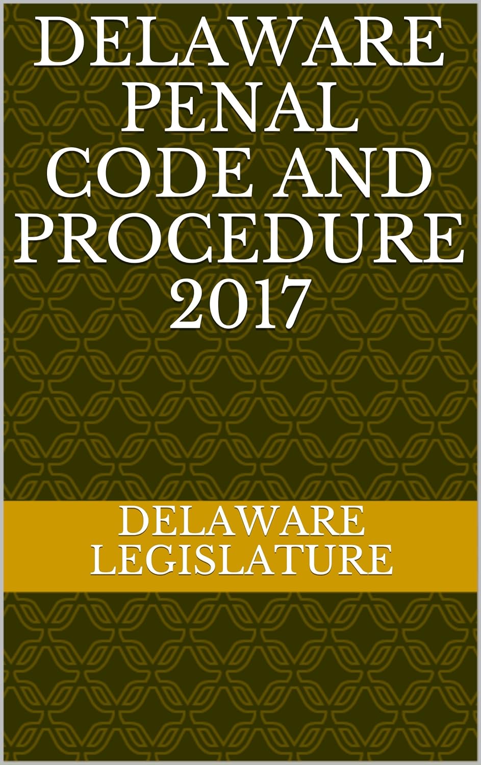 Delaware Penal Code and Procedure 2017 - Kindle edition by Legislature ...