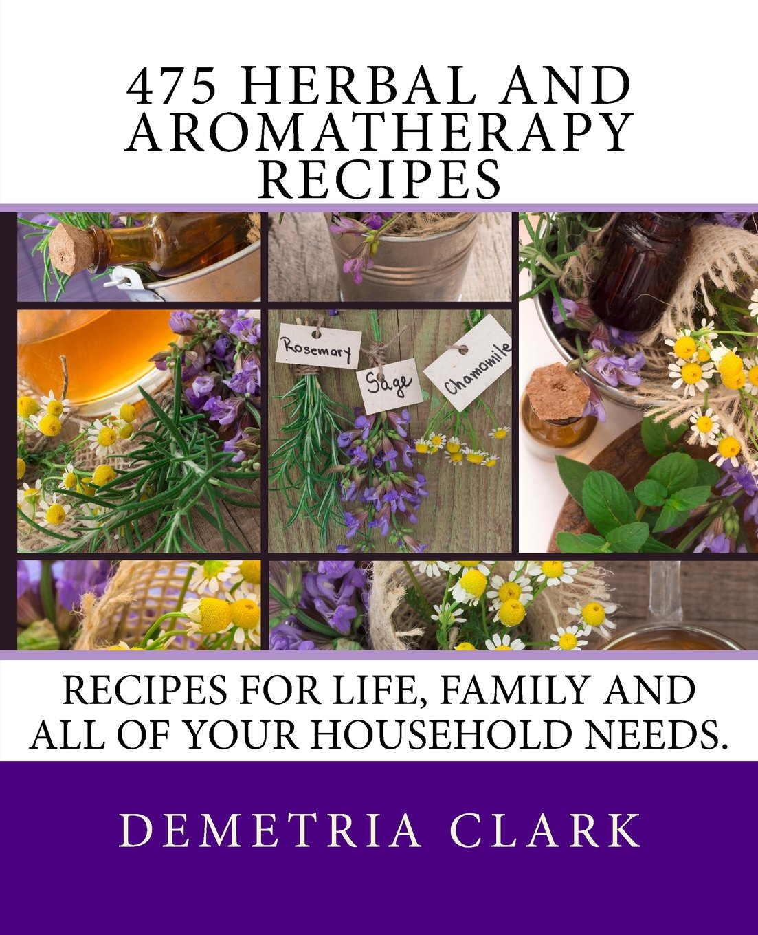 475 Herbal and Aromatherapy Recipes: Recipes for life, family and all ...